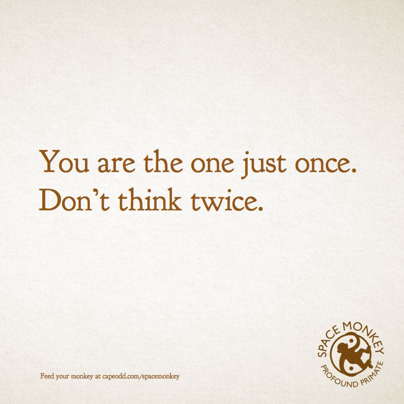 You are the one just once.
